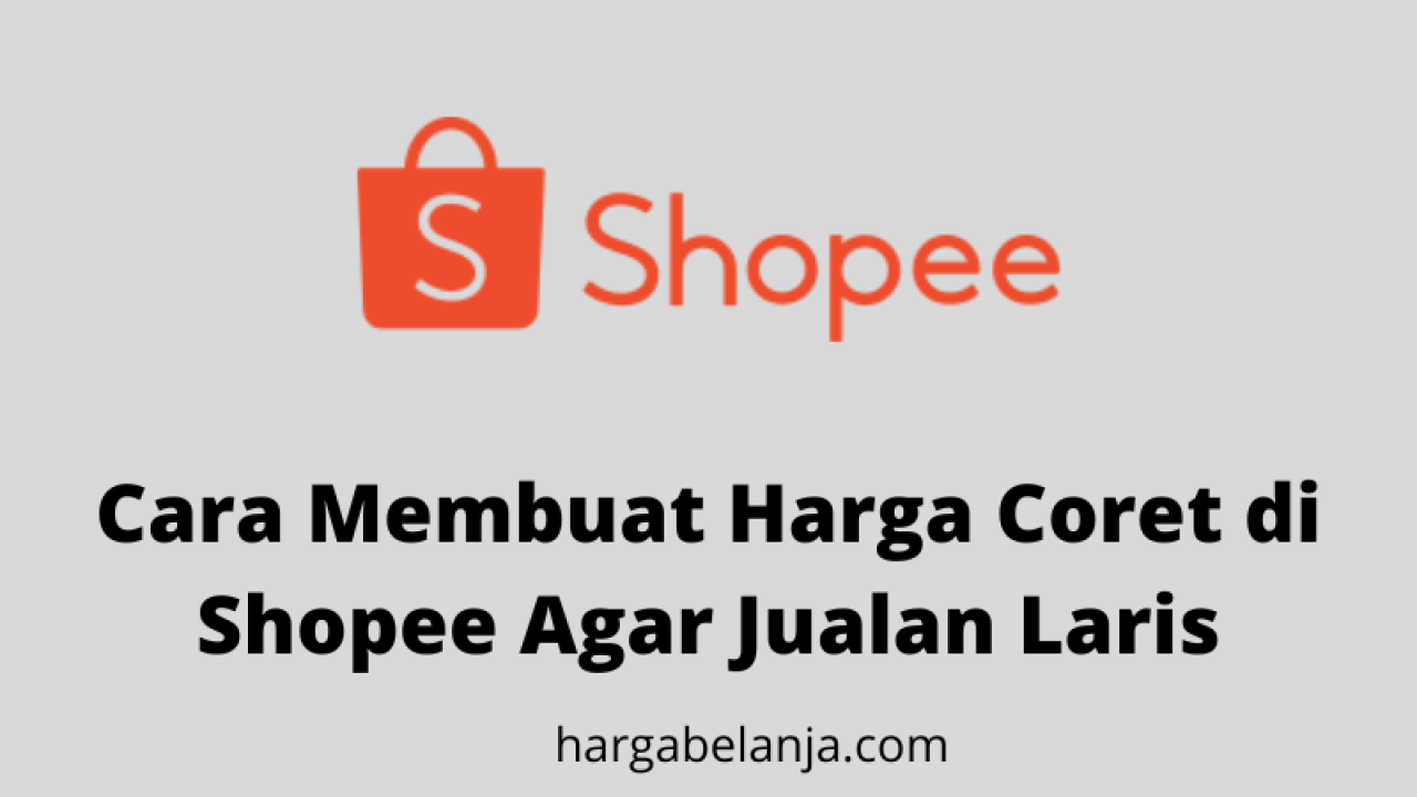 Cara Membuat Harga Coret di Shopee Agar Jualan Laris – Harga Belanja