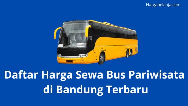 Daftar Harga Sewa Bus Pariwisata di Bandung – Harga Belanja