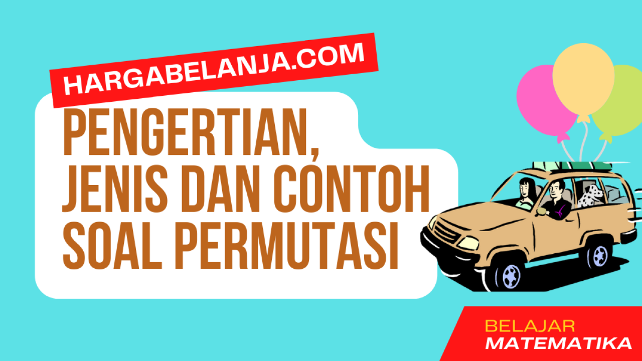 Pengertian, Jenis dan Contoh Soal Permutasi – Harga Belanja