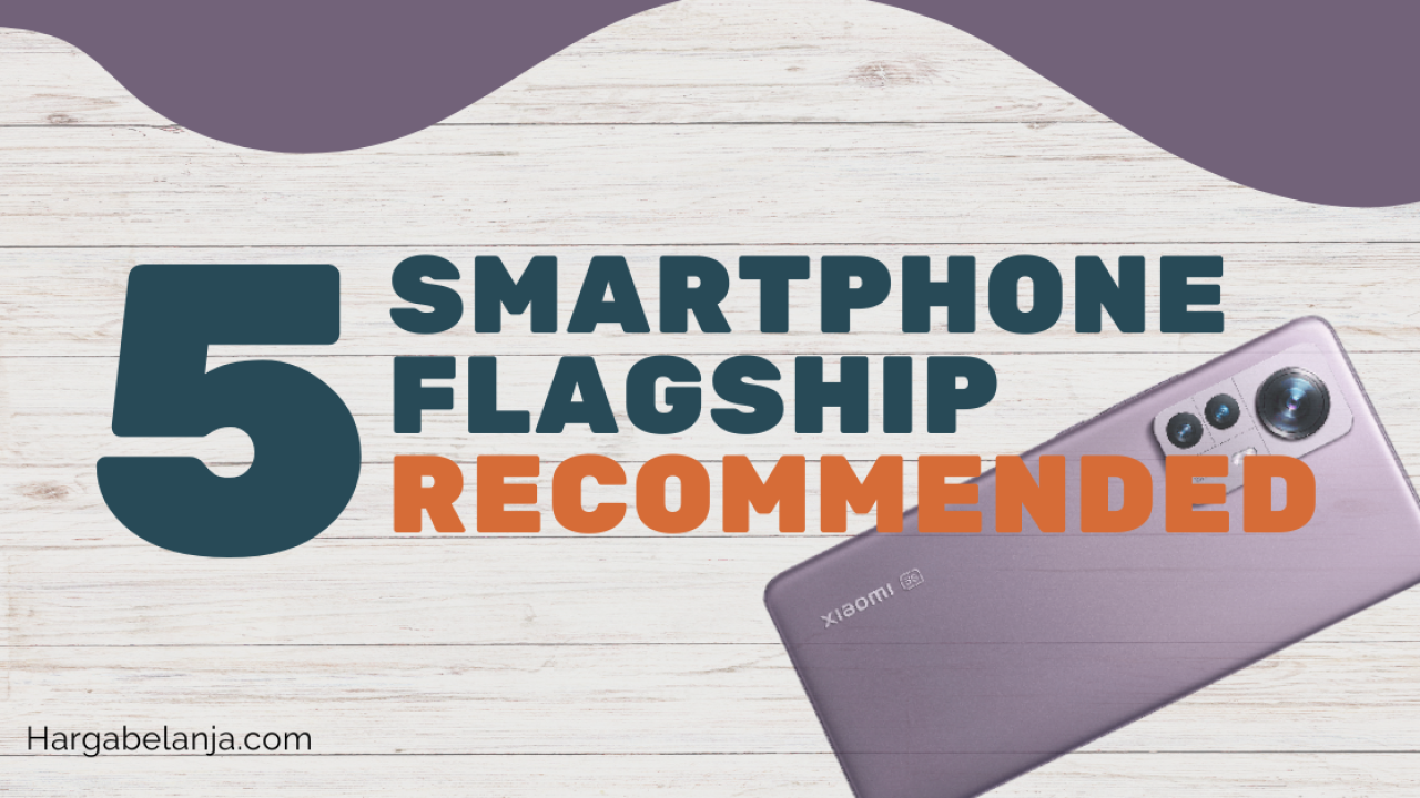 5 Smartphone Flagship Recommended 2022 [Spek & Harga]