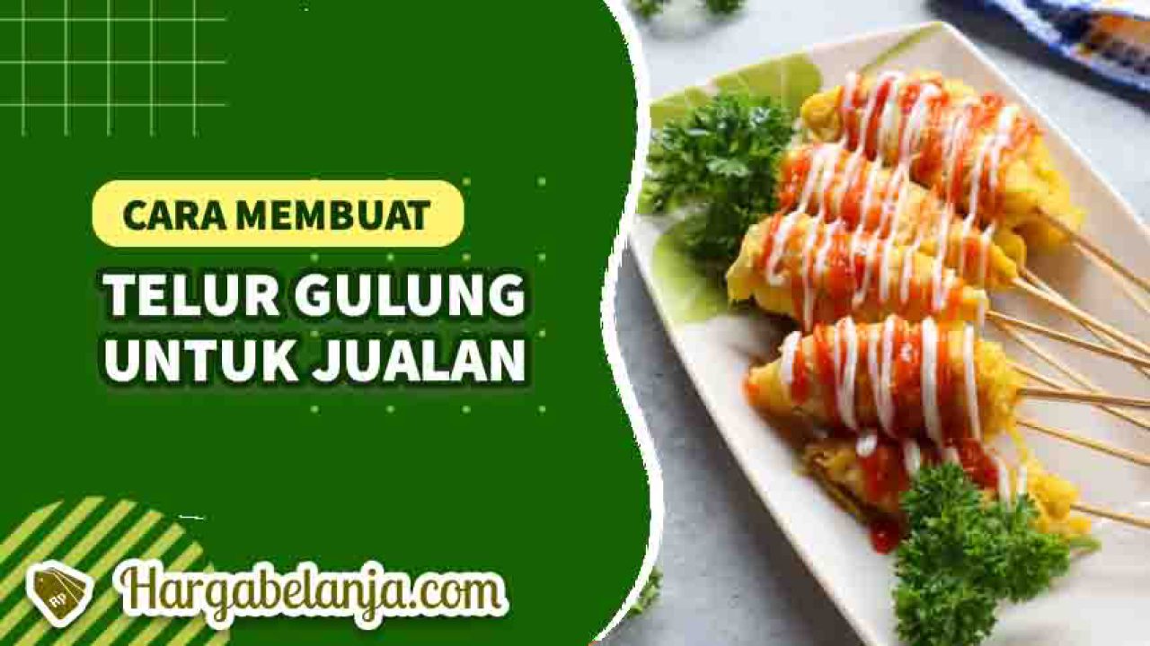 Cara Membuat Telur Gulung Anti Gagal untuk Jualan – Harga Belanja
